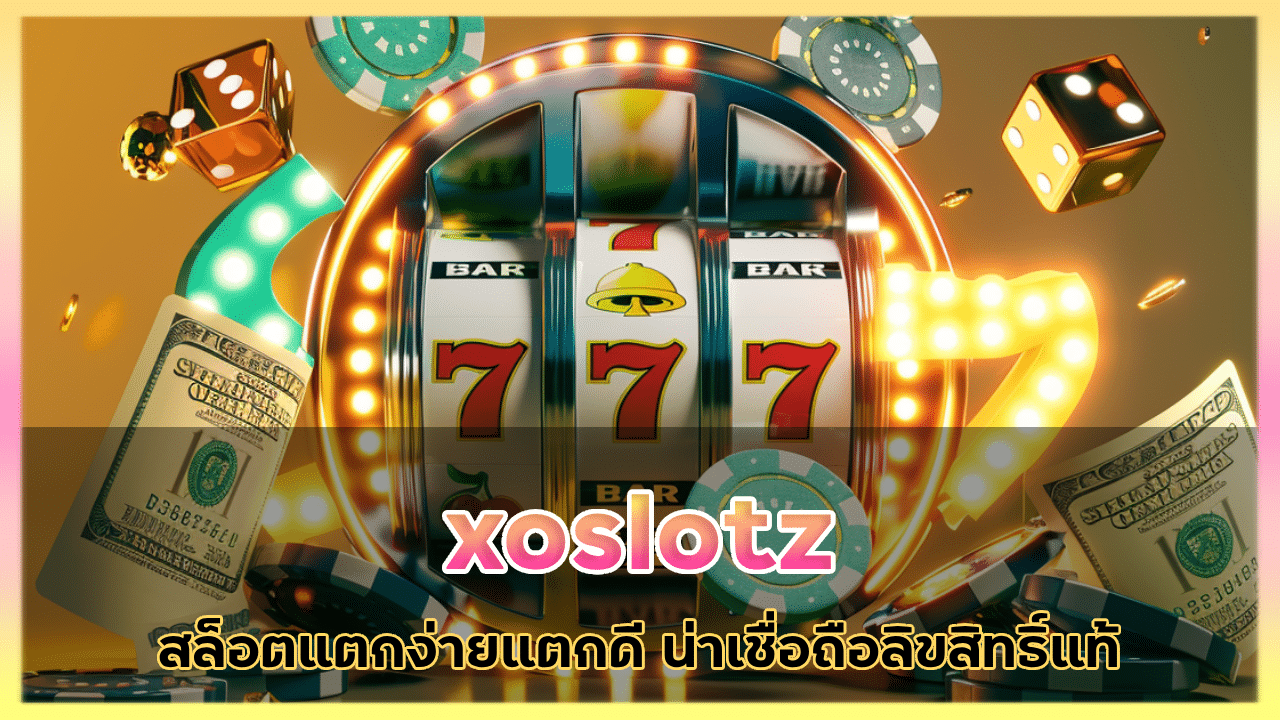 xoslotz สล็อตแตกง่ายแตกดี น่าเชื่อถือลิขสิทธิ์แท้ สมัครเล่นกับเว็บนี้ได้กำไรทุกยูสเซอร์